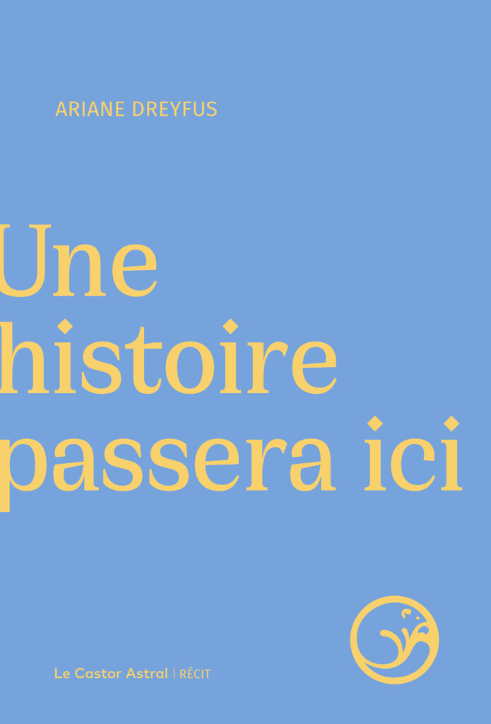 Une histoire passera ici - Ariane Dreyfus - Le Castor Astral